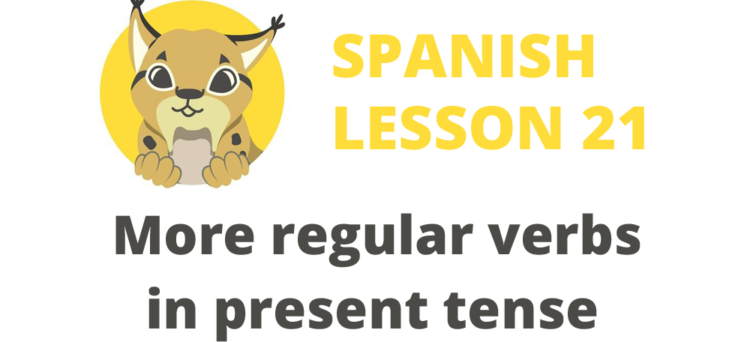 More regular Spanish verbs in Present Tense: Spanish Lesson 21