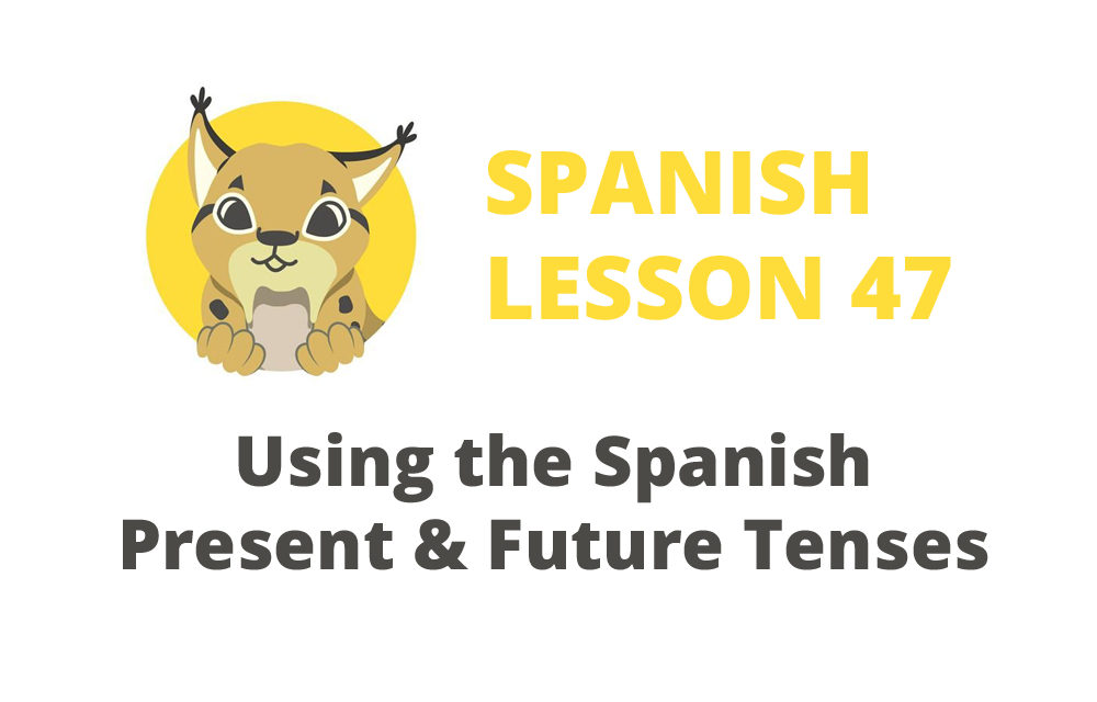 Using the Spanish Present and Future Tenses: Spanish Lesson 47